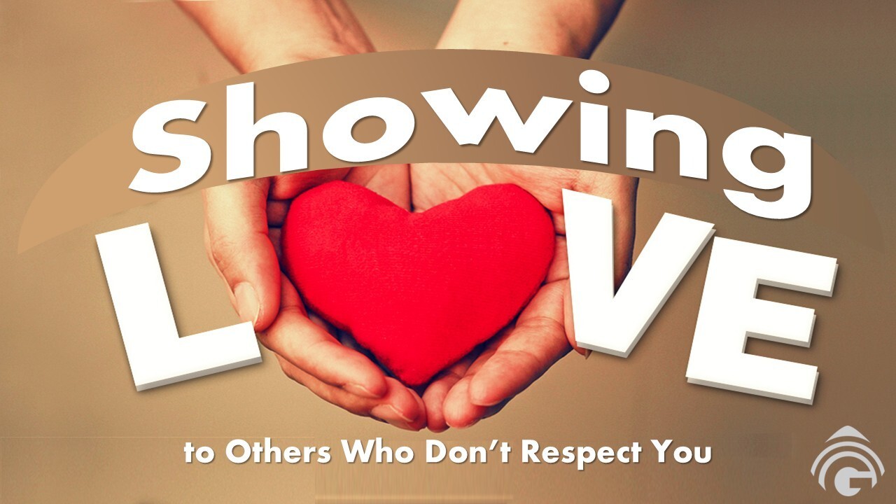 Showing Love to Others Who Don’t Respect You | Genesis Bible Fellowship ...