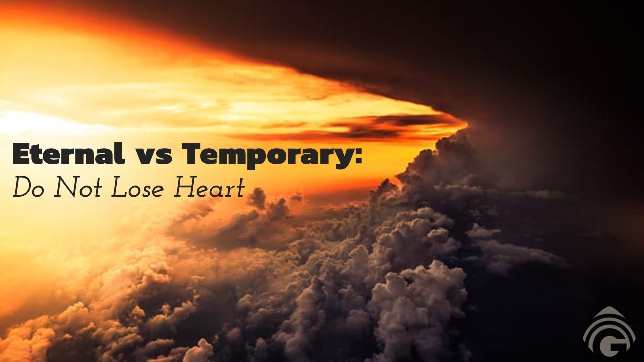 Eternal vs Temporary: Do Not Lose Heart | Genesis Bible Fellowship Church