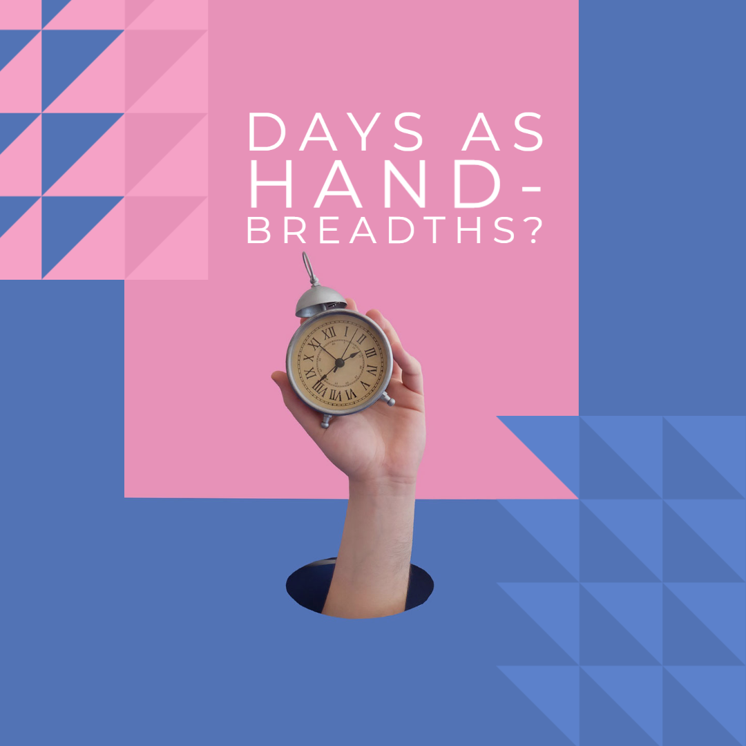 DAYS AS HANDBREADTHS? | Genesis Bible Fellowship Church