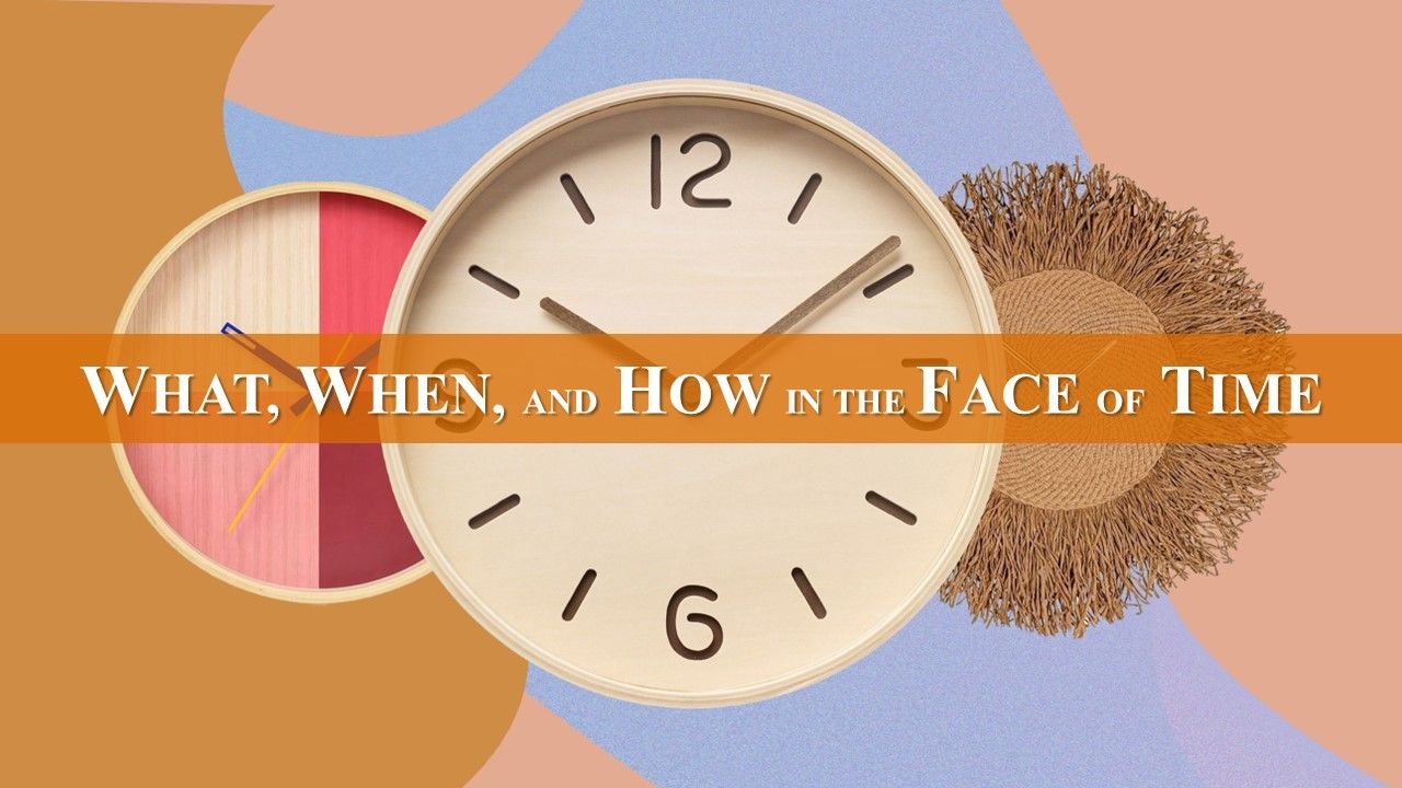 WHAT, WHEN, AND HOW IN THE FACE OF TIME | Genesis Bible Fellowship Church