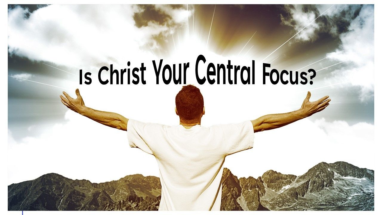 Is Christ Your Central Focus? | Genesis Bible Fellowship Church