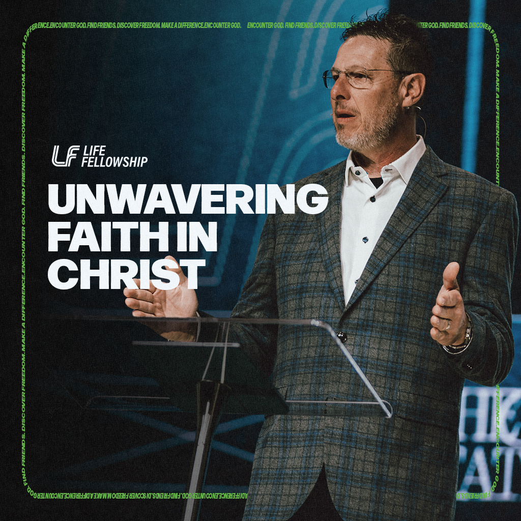 Unwavering Faith in Christ | Life Fellowship | You Belong