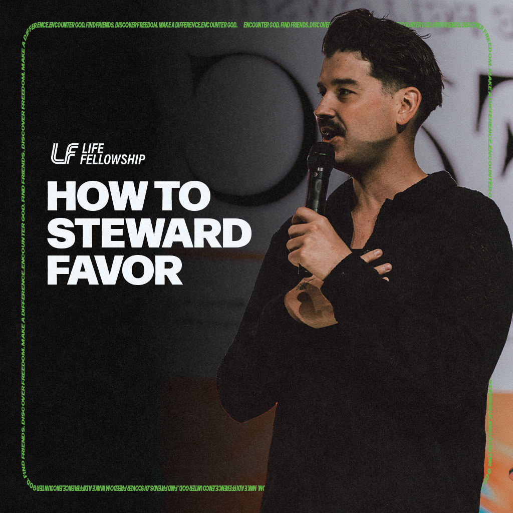 How To Steward Favor | Life Fellowship | You Belong