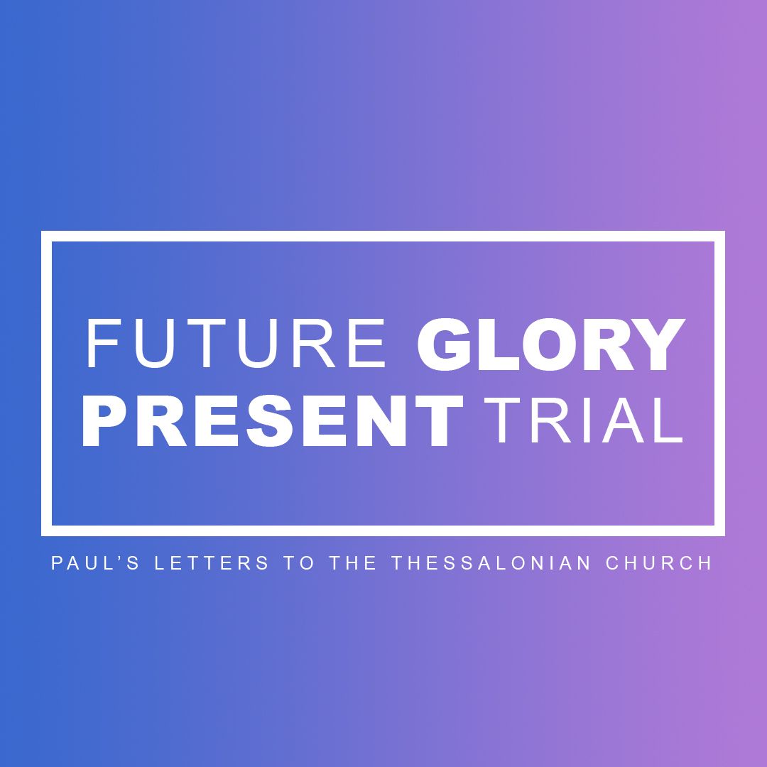Future Glory | Present Trial: 1 Thess. 3:1-5 | Faith Bible Church
