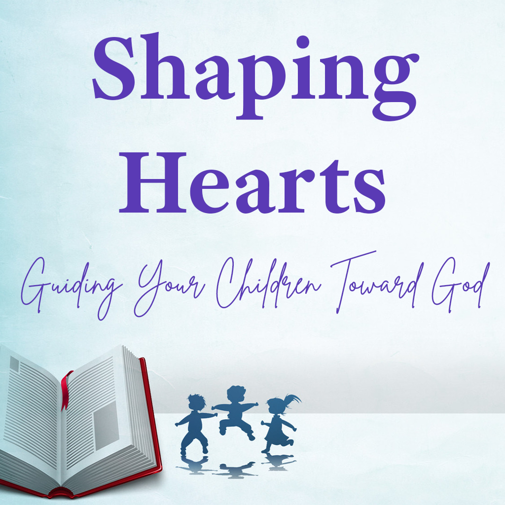 Shaping Hearts: Guiding Your Children Toward God | Cornerstone Church ...
