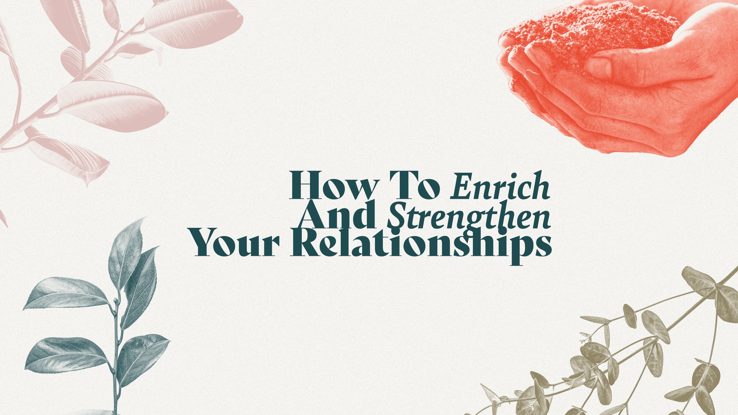 HOW TO ENRICH AND STRENGTHEN YOUR RELATIONSHIPS | The Church @ War Hill