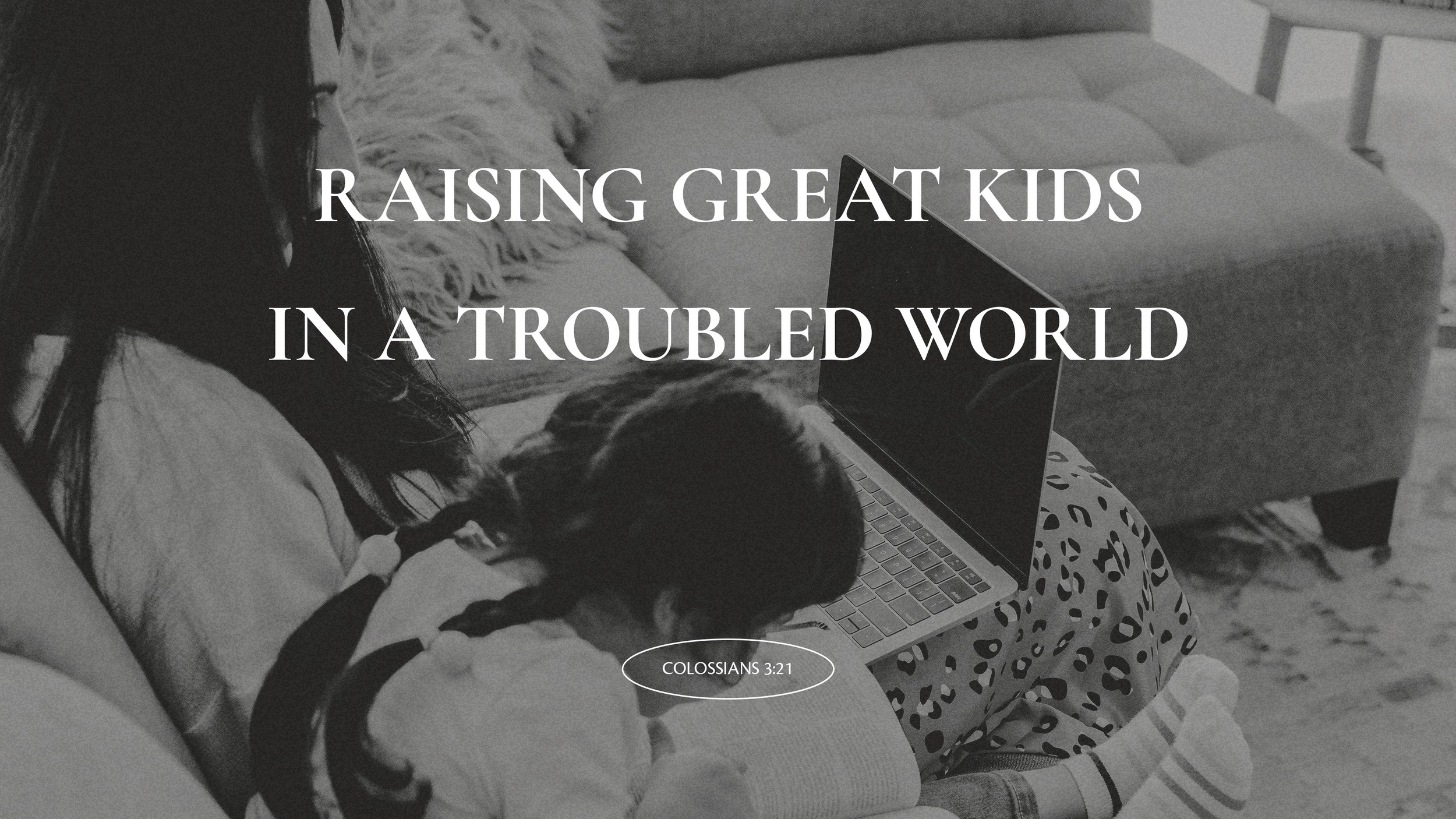 RAISING GREAT KIDS IN A TROUBLED WORLD (4) | The Church @ War Hill