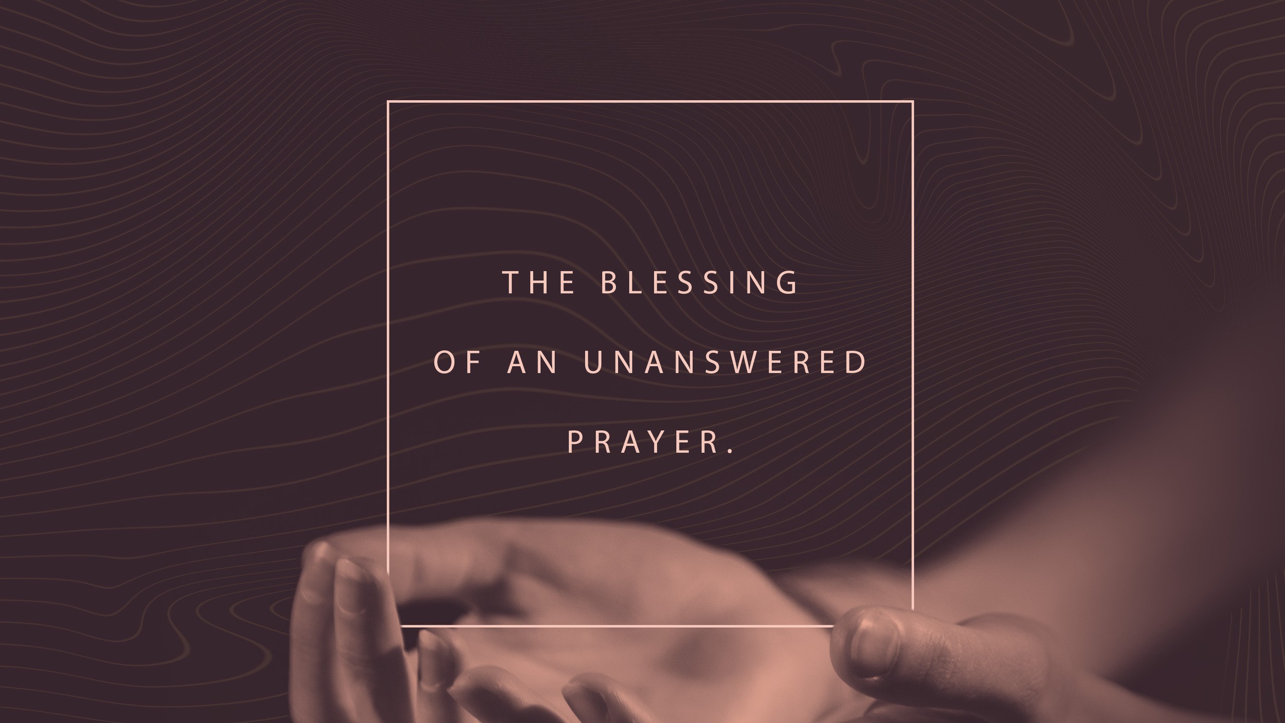 THE BLESSING OF AN UNANSWERED PRAYER | The Church @ War Hill