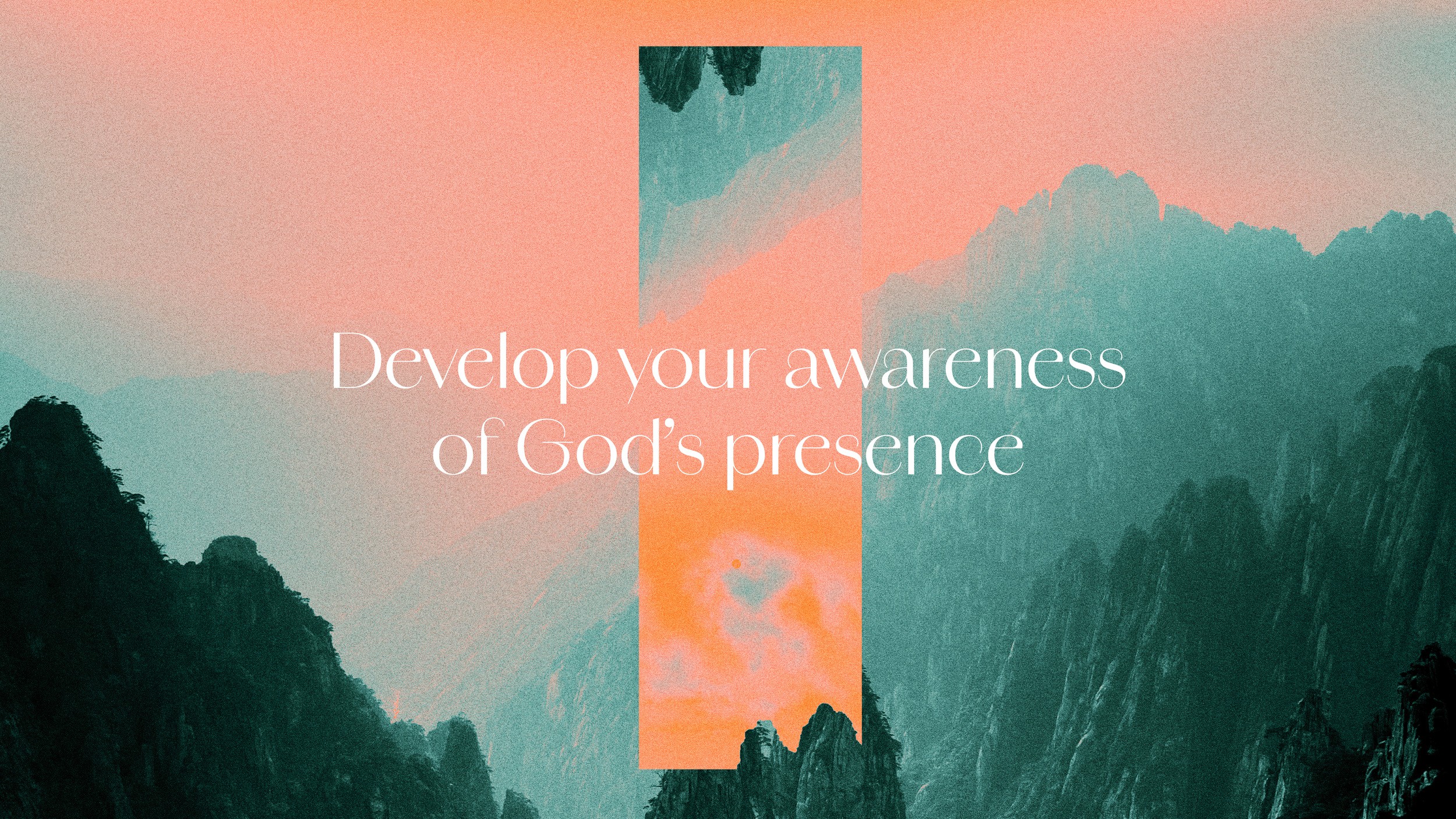 DEVELOP YOUR AWARENESS OF GOD’S PRESENCE | The Church @ War Hill