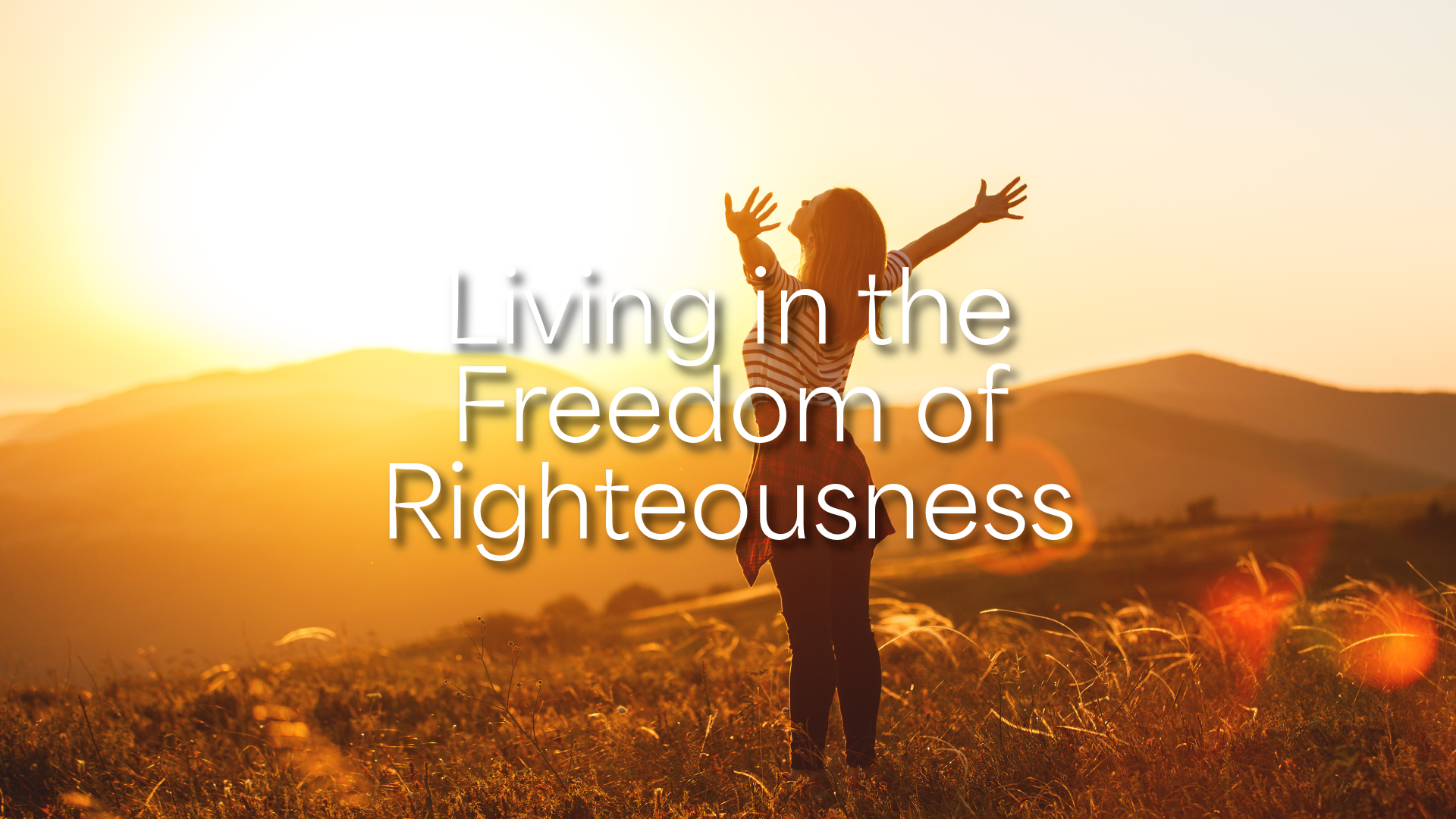 Living in the Freedom of Righteousness | Destiny City Church