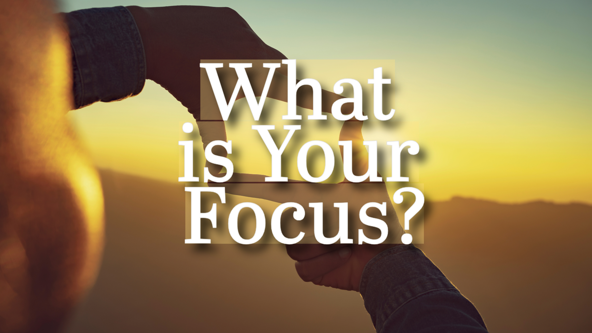 What Is Your Focus? | Destiny City Church
