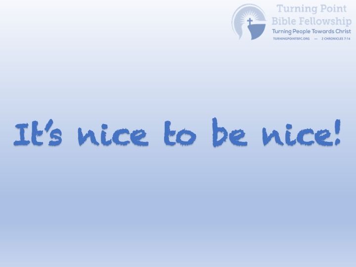 Nice to be Nice | Turning Point Bible Fellowship - TX