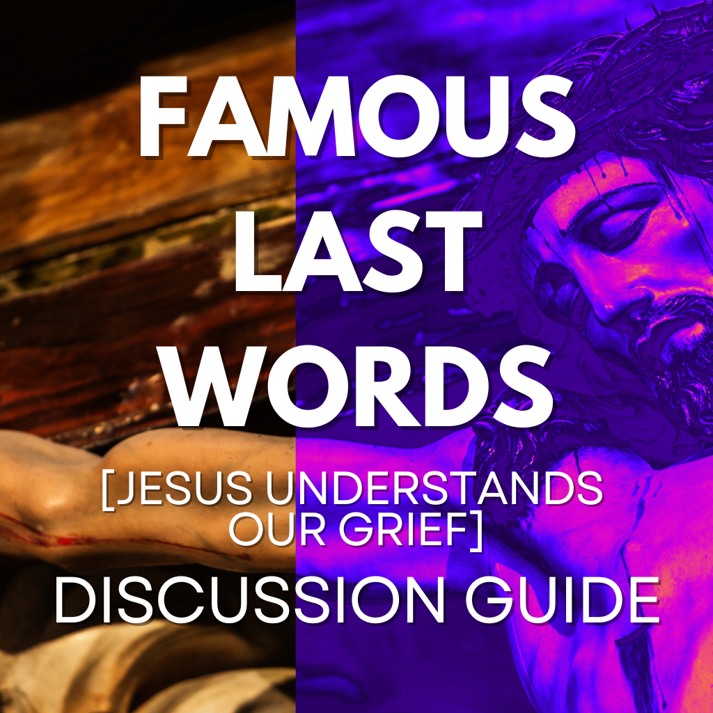Famous Last Words [Jesus Understands Our Grief] Discussion Guide ...