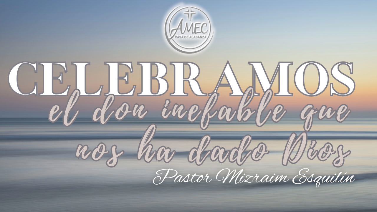 Celebremos el don inefable que nos ha dado Dios | AMEC CDA Una Iglesia ...