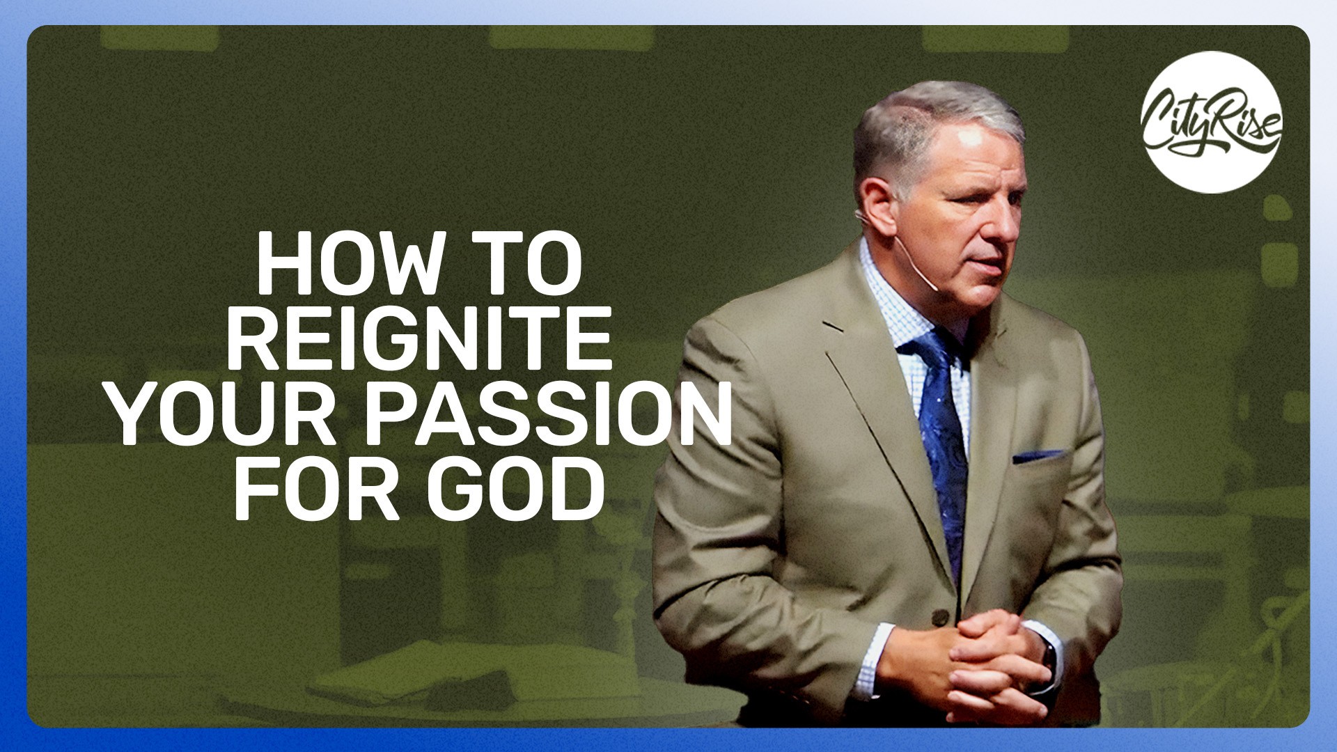 How To Reignite Your Passion For God | CityRise