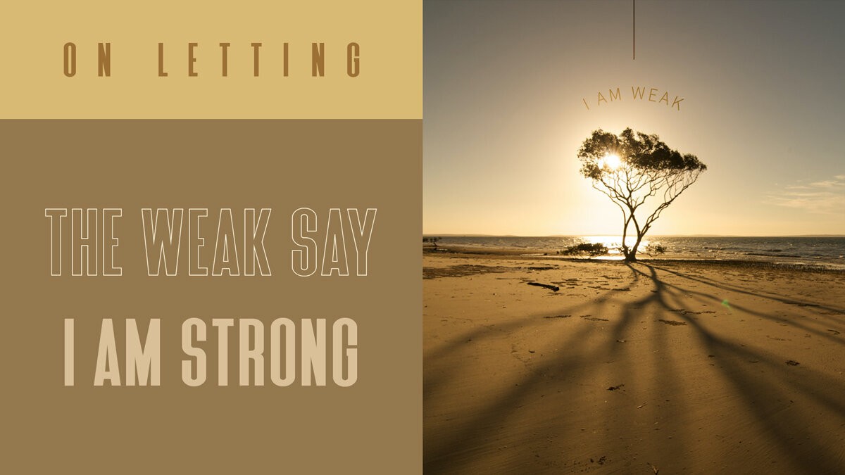 I Am Weak - On Letting the Weak Say I Am Strong (Focus 1 of 5) | Illume