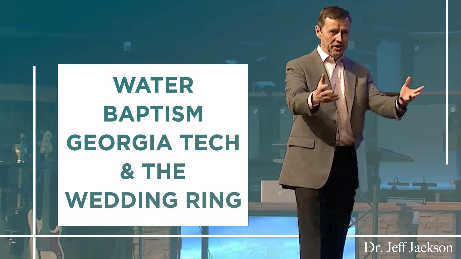 WATER BAPTISM GEORGIA TECH AND THE WEDDING RING | First Redeemer Church