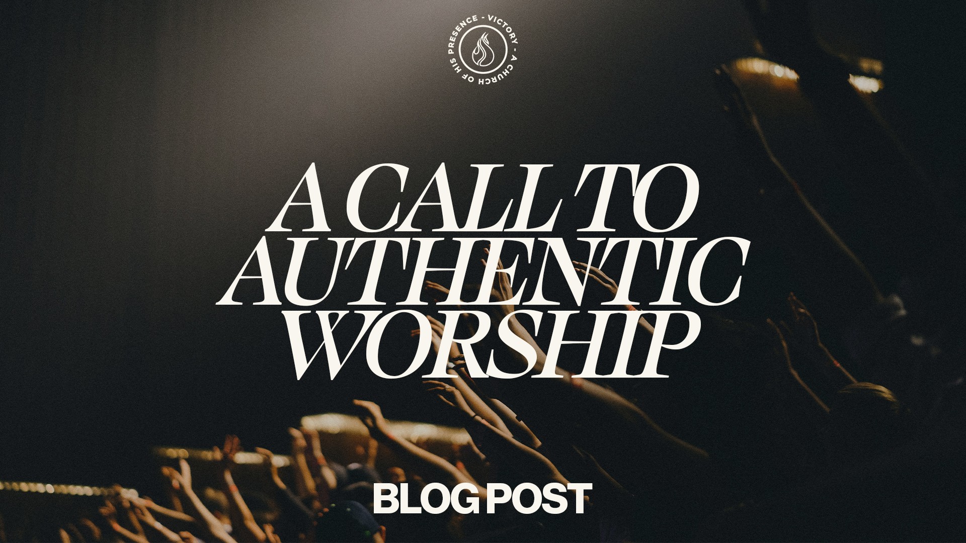 A Call to Authentic Worship | Victory - A Church of His Presence