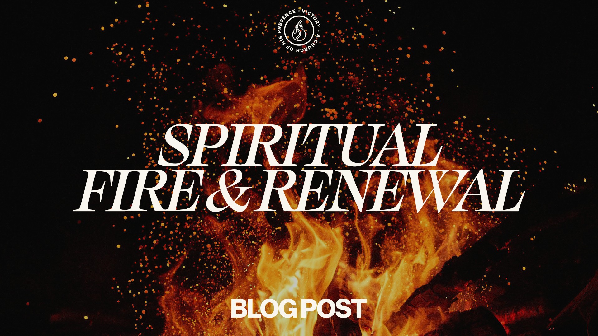 Spiritual Fire and Renewal | Victory - A Church of His Presence