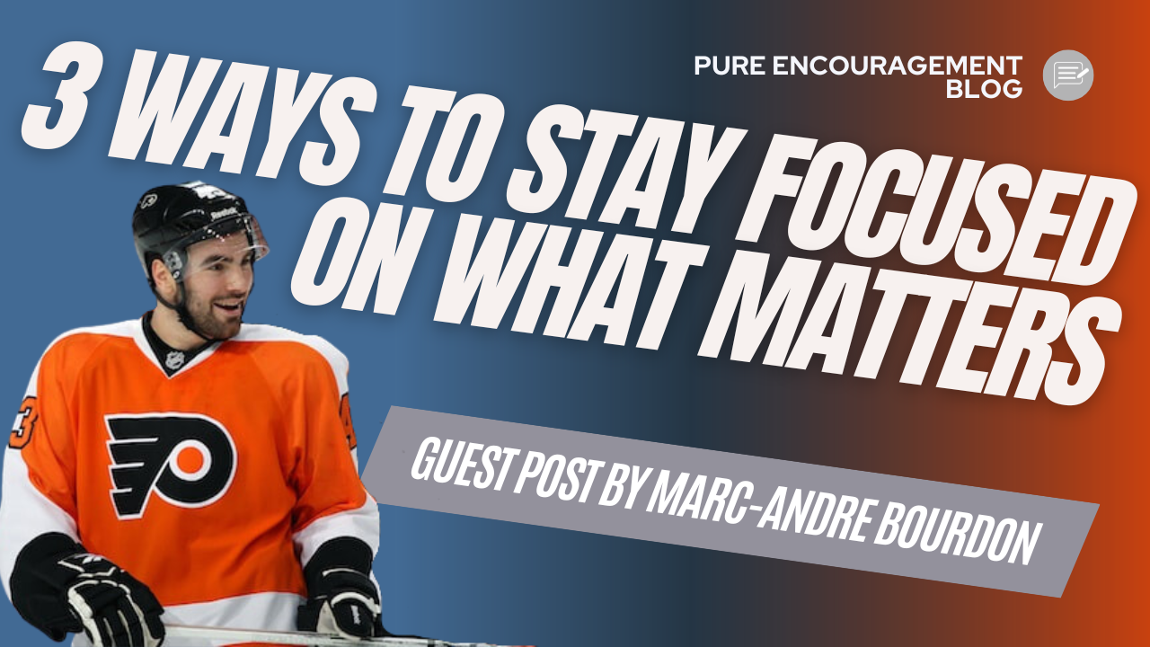 3 Ways to Stay Focused on What Matters / Guest Post by Marc-Andre Bourdon | Pure Encouragement