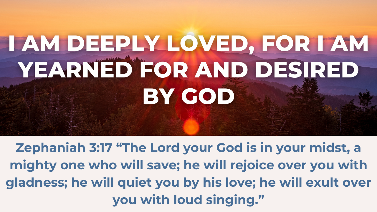 30 Day Challenge Day 4: I Am Deeply Loved, For I Am Yearned For And ...