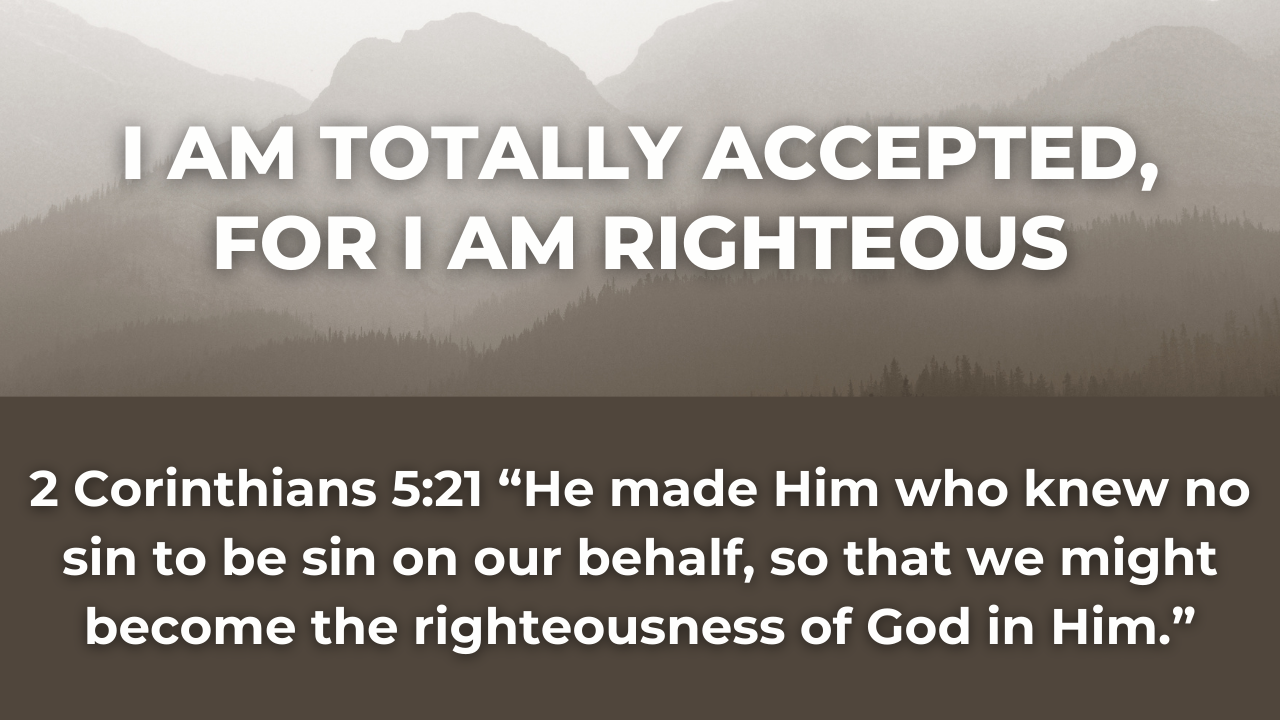 30 Day Challenge Day 9: I Am Totally Accepted, For I Am Righteous ...