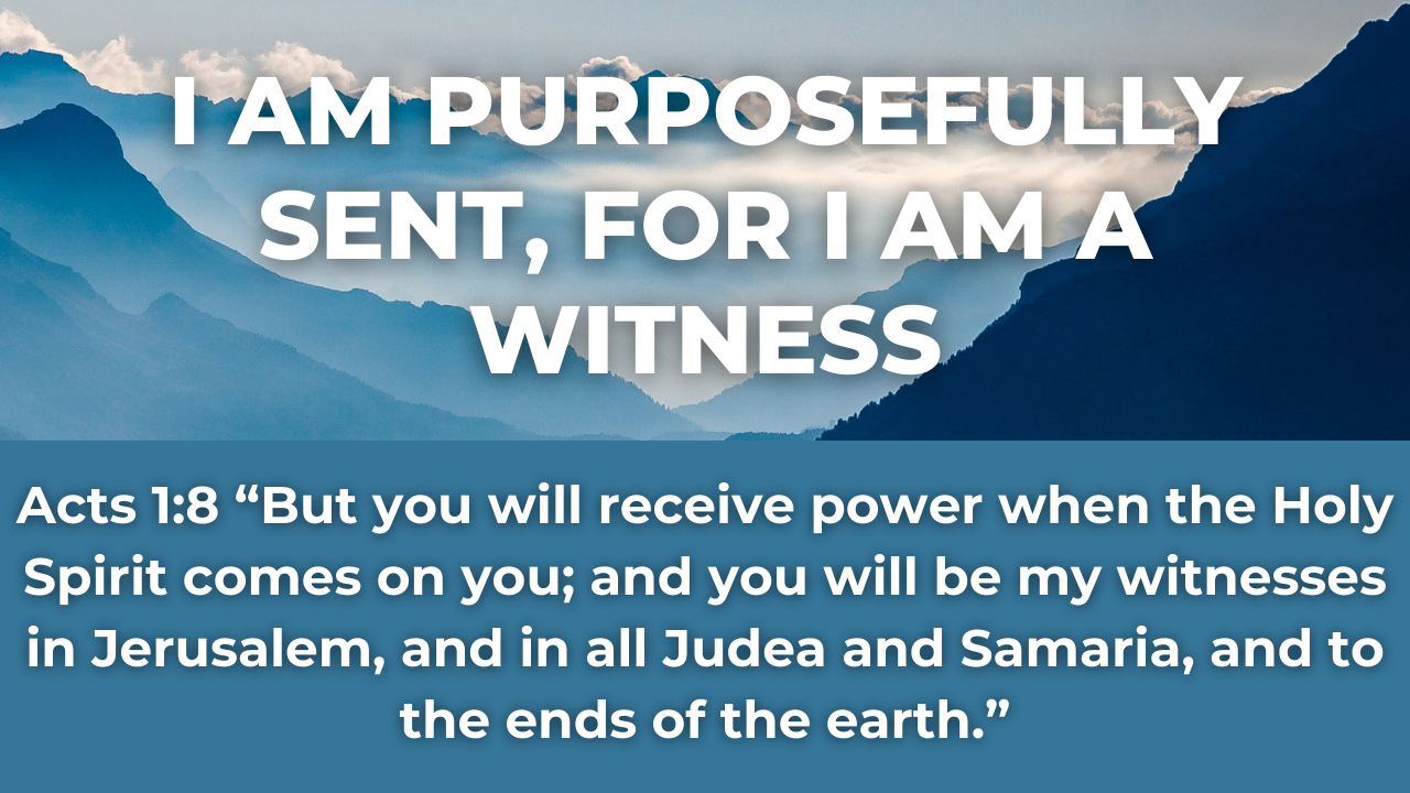 30 Day Challenge Day 26: I Am Purposefully Sent, For I Am A Witness ...