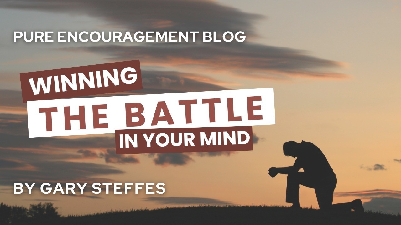 Winning the Battle in Your Mind by Gary Steffes | Pure Encouragement